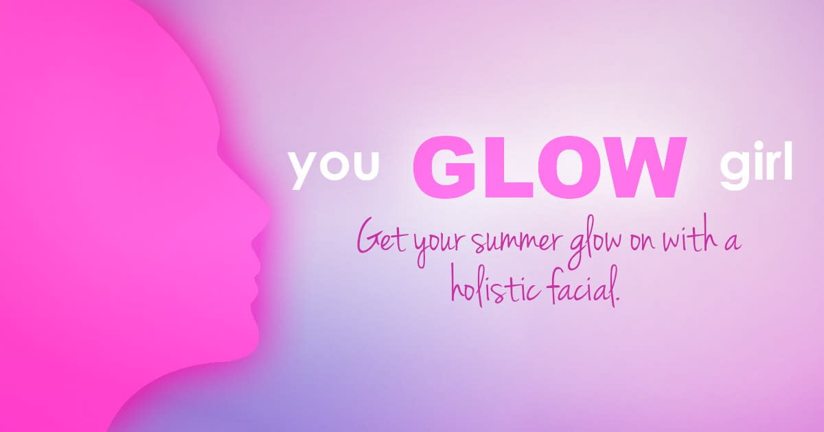 You Glow, Girl! Get your summer glow on with a holistic facial at On ...